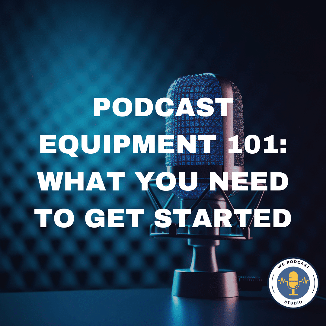 Podcast Equipment 101: What You Need to Get Started | WE Podcast Studio
