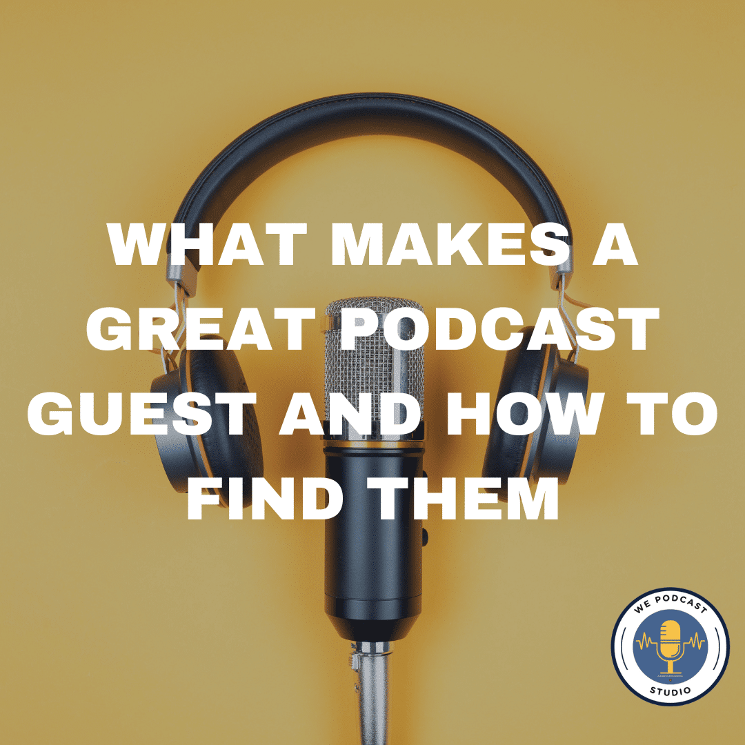 What Makes a Great Podcast Guest and How to Find Them | WE Podcast Studio